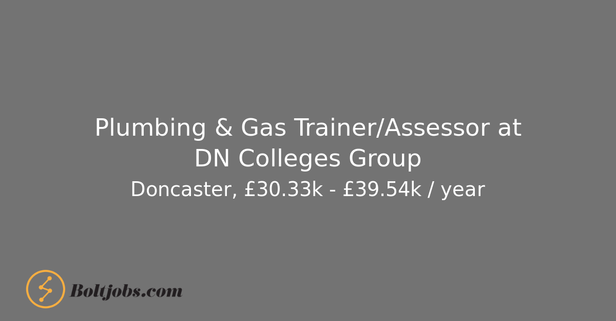 Plumbing & Gas Trainer/Assessor at DN Colleges Group - Boltjobs.com