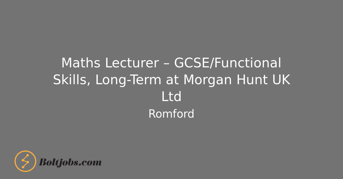 Maths Lecturer – GCSE/Functional Skills, Long-Term at Morgan Hunt UK Ltd - Boltjobs.com